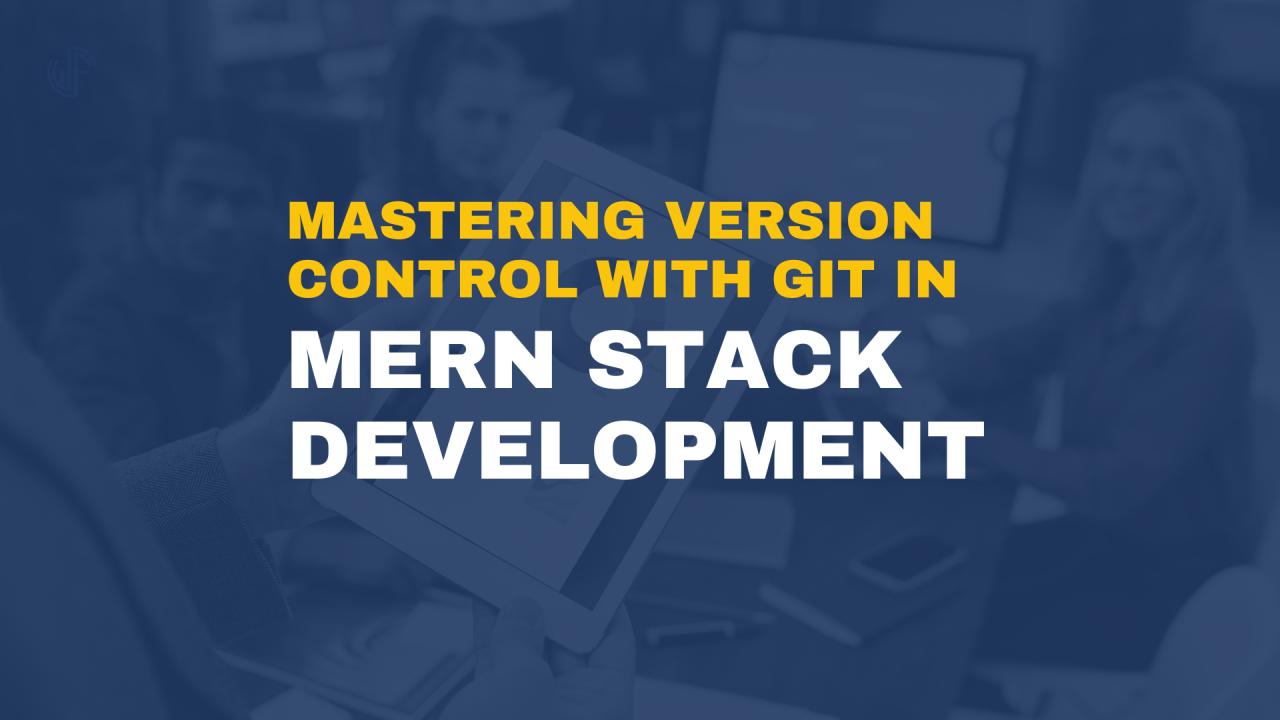 Mastering Version Control with Git in MERN Stack Development Mastering Version Control with Git in MERN Stack Development