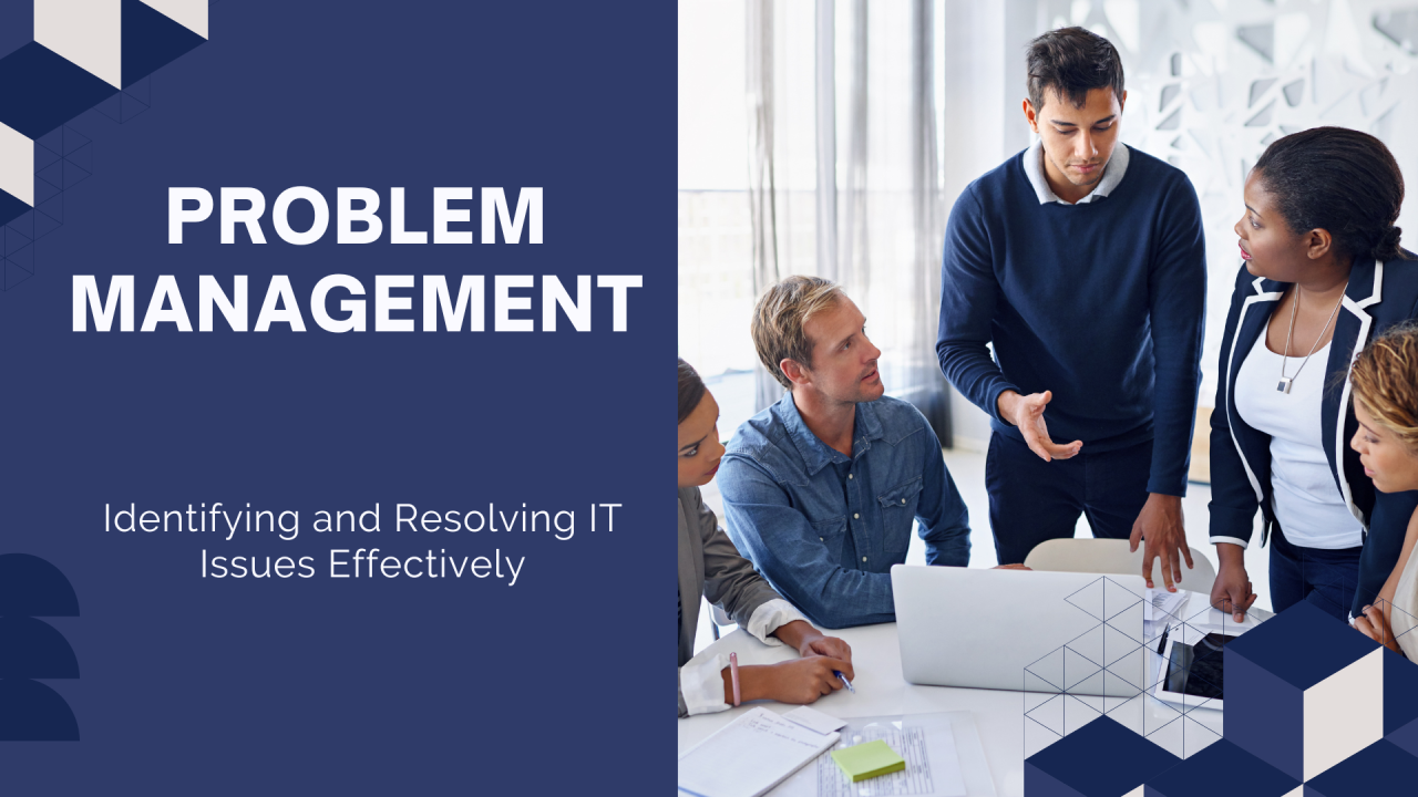 Problem Management: Identifying and Resolving IT Issues Effectively Problem Management: Identifying and Resolving IT Issues Effectively