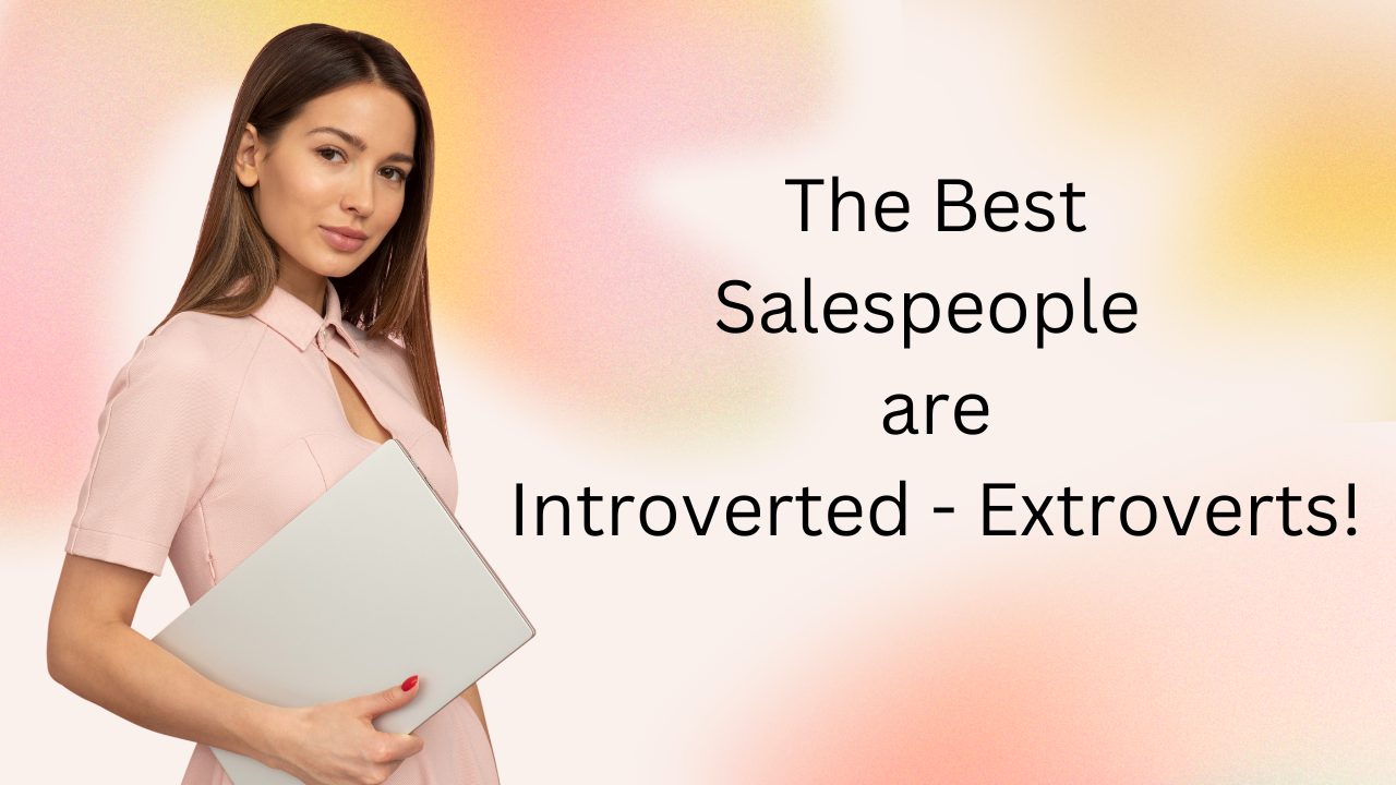 Top Performing Salespeople are Introverted Extroverts! Top Performing Salespeople are Introverted Extroverts!