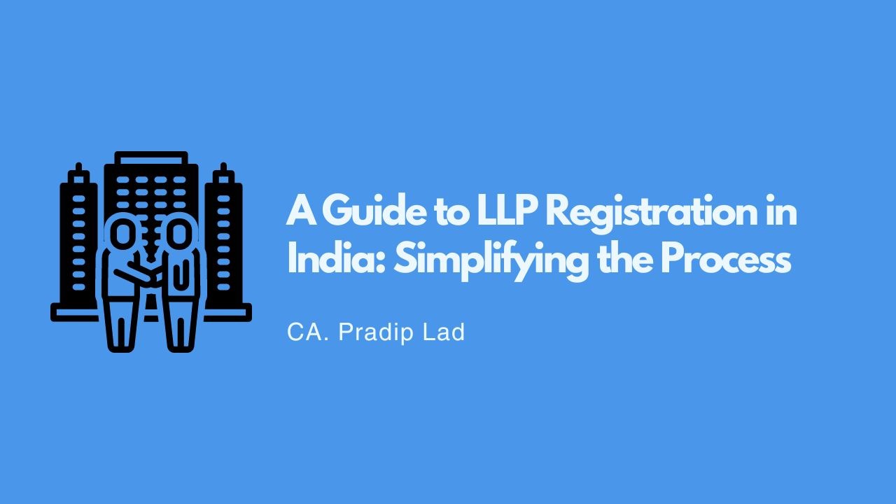 A Guide to LLP Registration in India: Simplifying the Process A Guide to LLP Registration in India: Simplifying the Process
