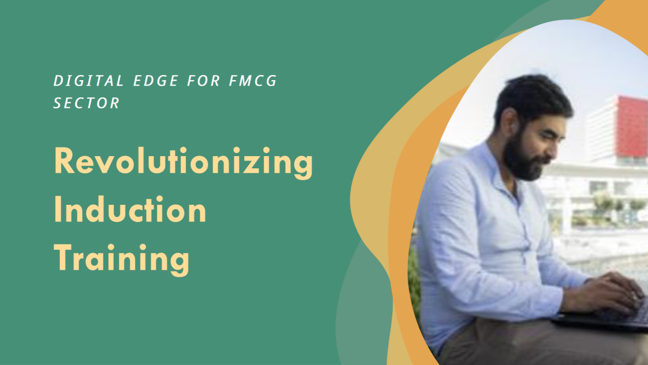 Revolutionizing Induction Training in the FMCG Sector with a Digital Edge Revolutionizing Induction Training in the FMCG Sector with a Digital Edge