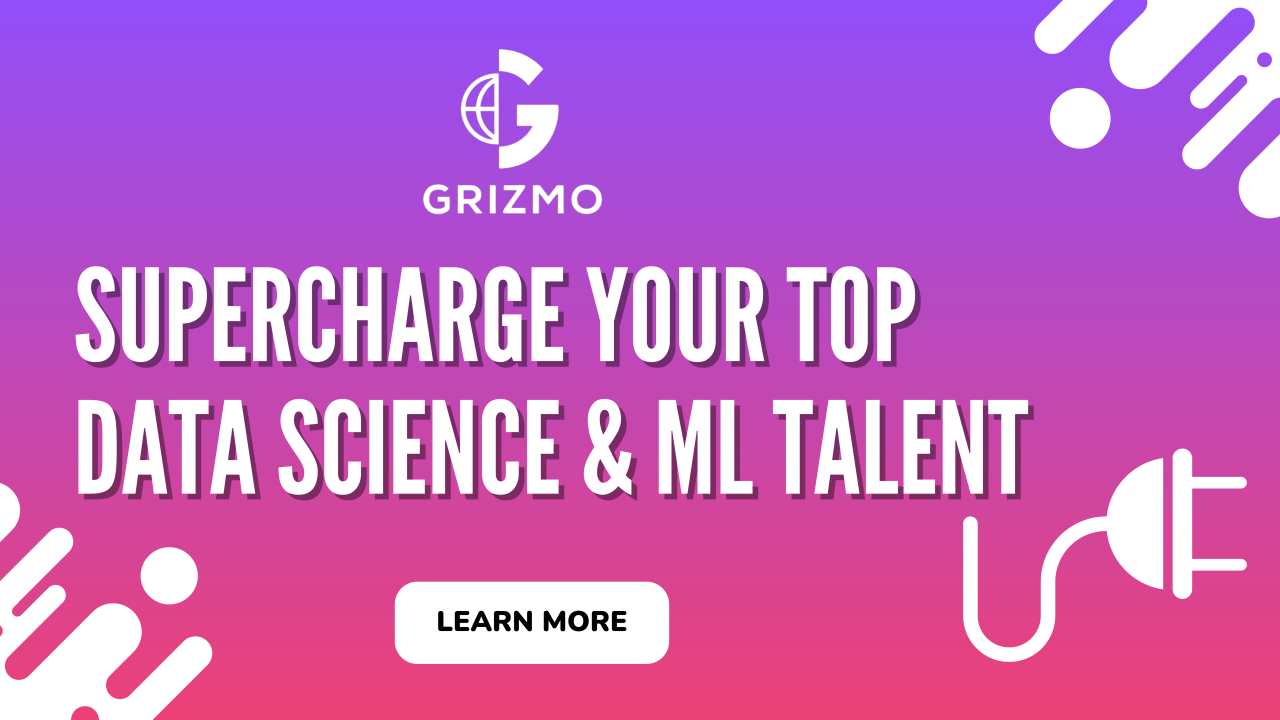 Supercharge Your Data Science & ML Talent with Grizmo Labs Supercharge Your Data Science & ML Talent with Grizmo Labs
