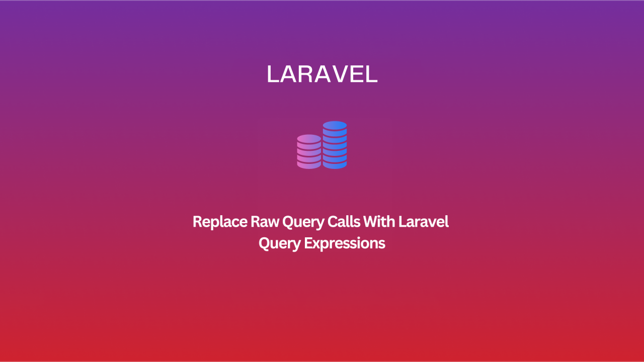 Replace Raw Query Calls With Laravel Query Expressions Replace Raw Query Calls With Laravel Query Expressions