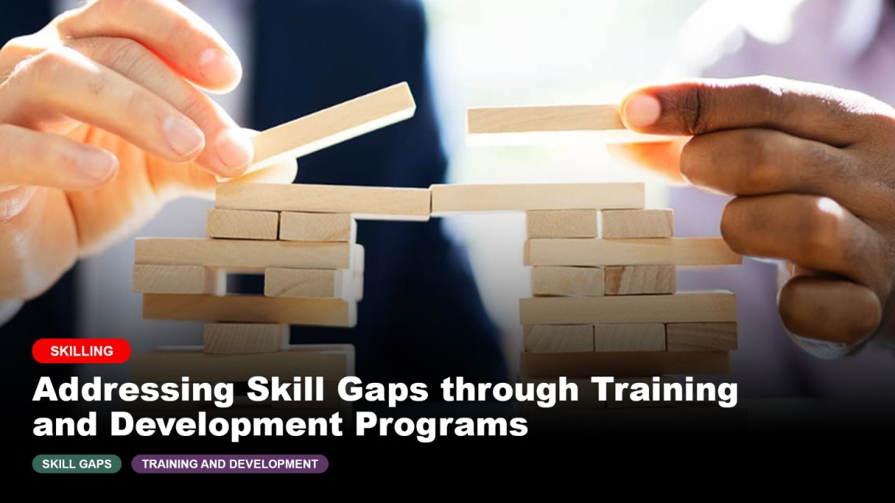 Addressing Skill Gaps through Training and Development Programs Addressing Skill Gaps through Training and Development Programs