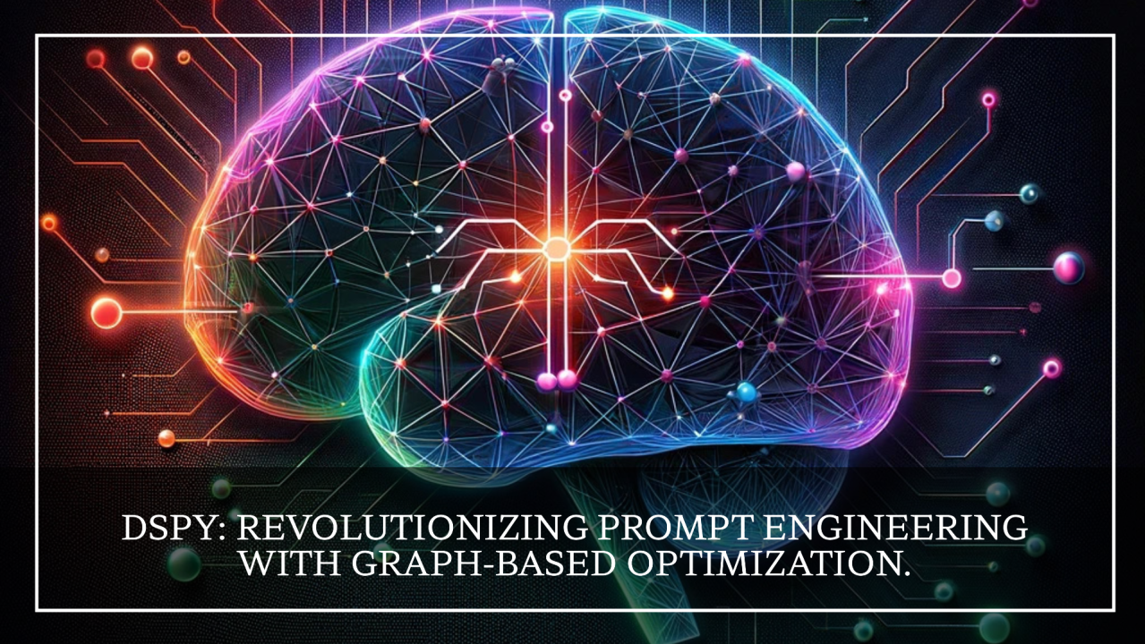 DSPy: Revolutionizing Prompt Engineering with Graph-Based Optimization DSPy: Revolutionizing Prompt Engineering with Graph-Based Optimization