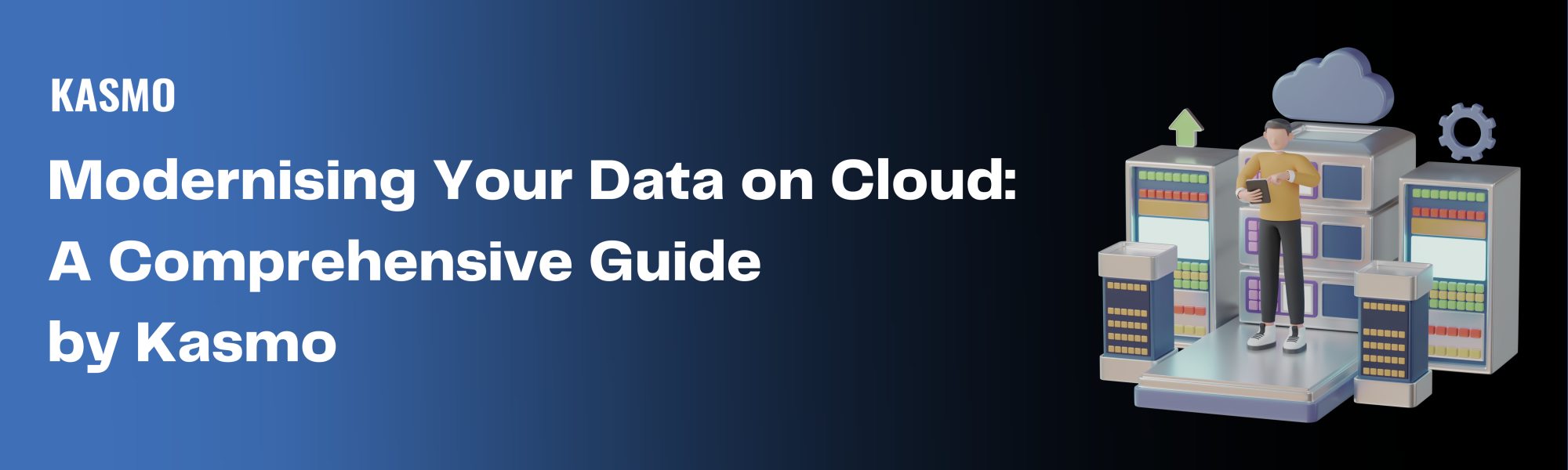 Modernising Your Data on Cloud: A Comprehensive Guide by Kasmo Modernising Your Data on Cloud: A Comprehensive Guide by Kasmo