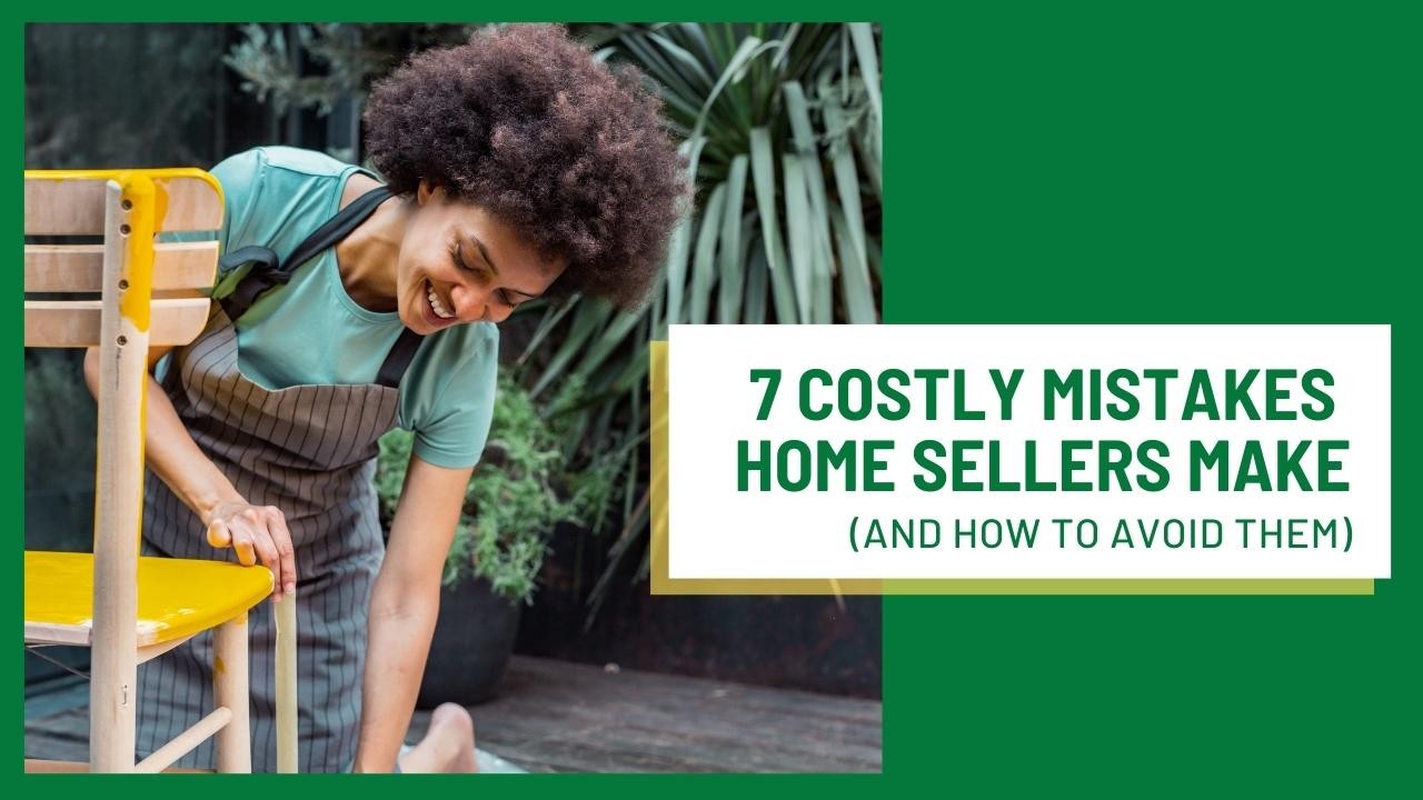 7 Costly Mistakes Home Sellers Make 7 Costly Mistakes Home Sellers Make