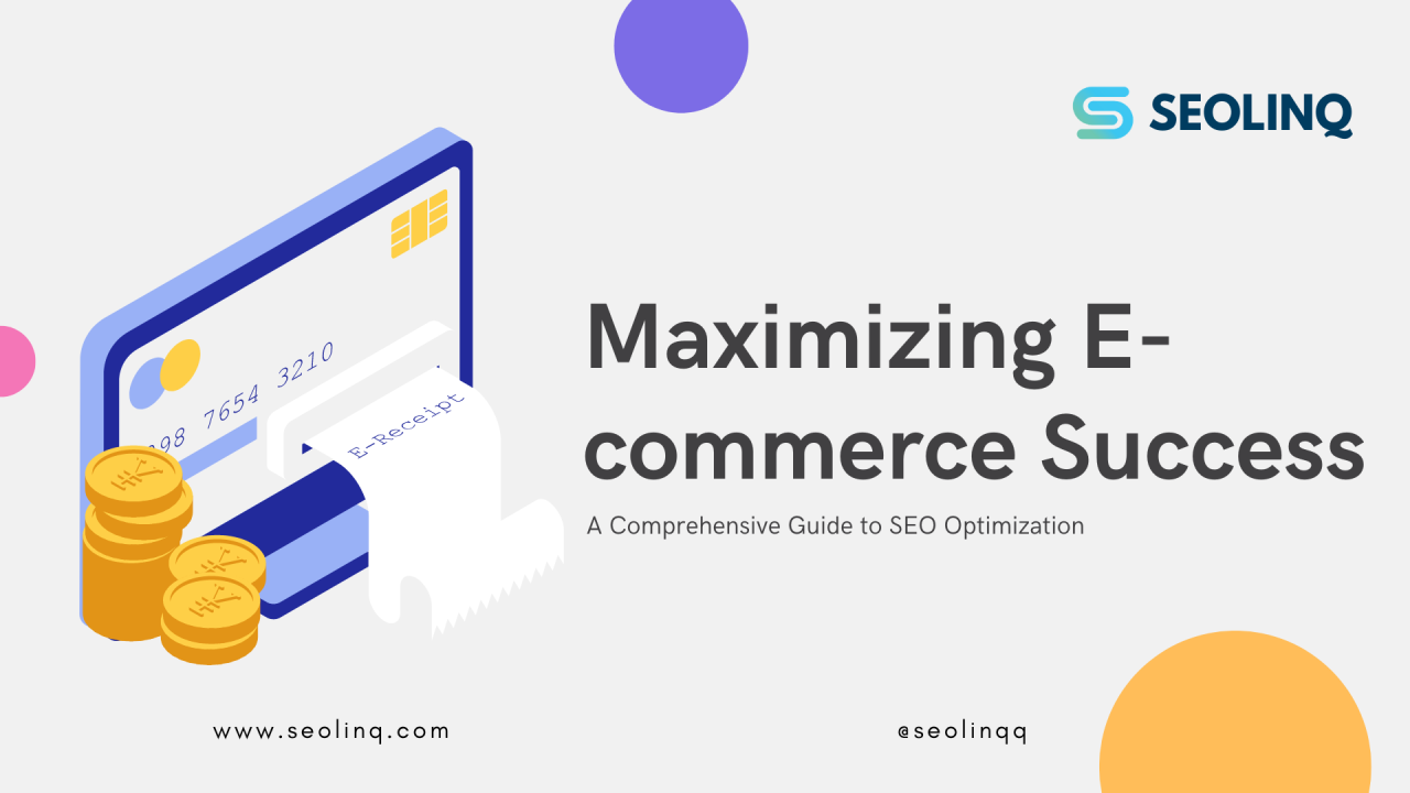 Maximizing E-commerce Success: A Comprehensive Guide to SEO Optimization Maximizing E-commerce Success: A Comprehensive Guide to SEO Optimization
