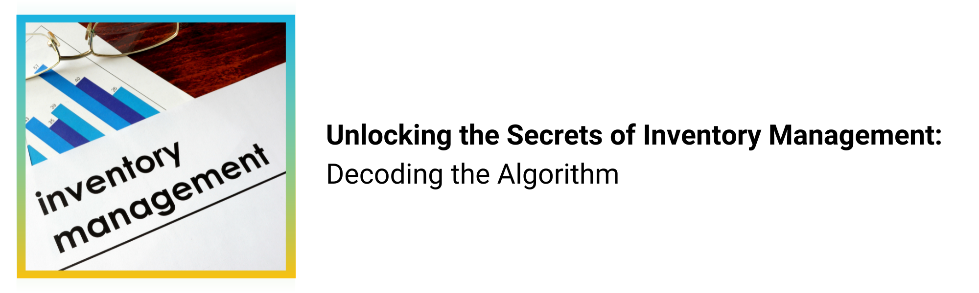 Unlocking the Secrets of Inventory Management: Decoding the Algorithm Unlocking the Secrets of Inventory Management: Decoding the Algorithm