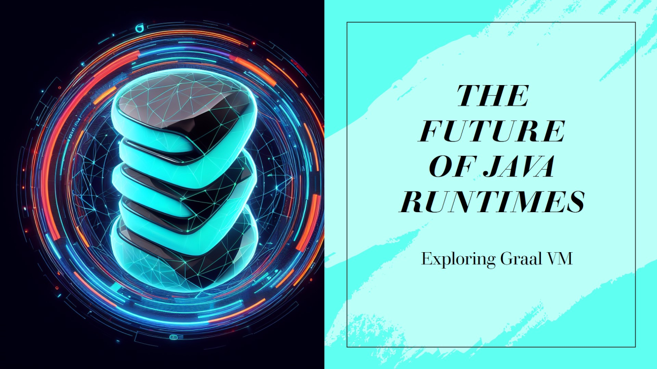 Future of Java Runtimes: Graal VM Future of Java Runtimes: Graal VM