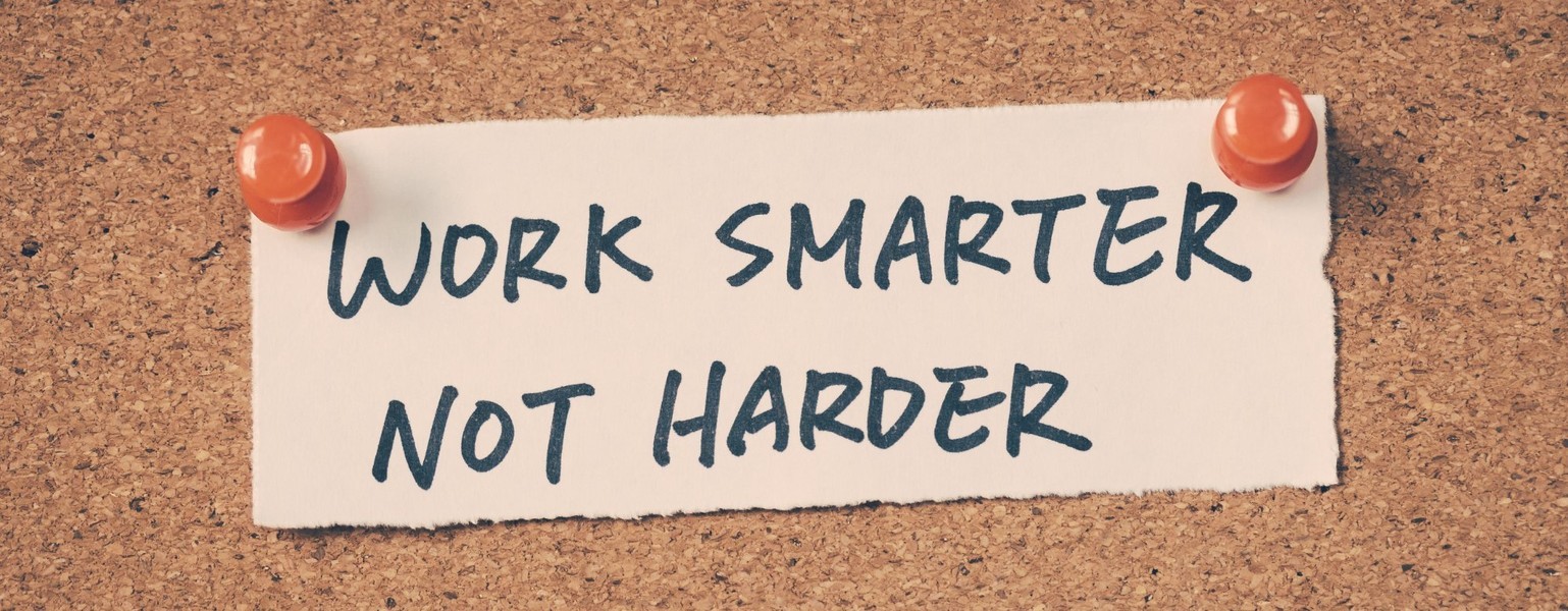 Work Smarter, Not Harder Work Smarter, Not Harder