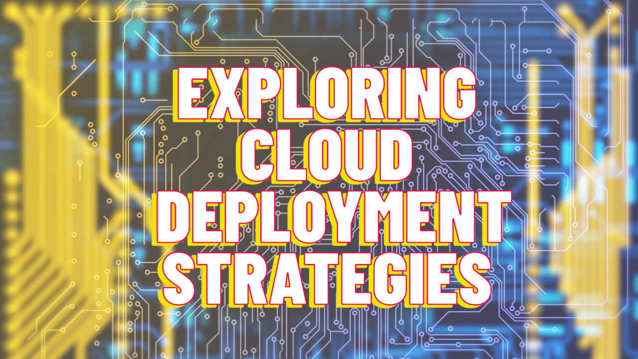 Exploring Cloud Deployment Strategies Exploring Cloud Deployment Strategies