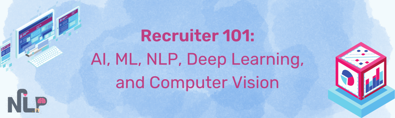 AI, ML, NLP, Deep Learning and Computer Vision - Recruiter 101 AI, ML, NLP, Deep Learning and Computer Vision - Recruiter 101