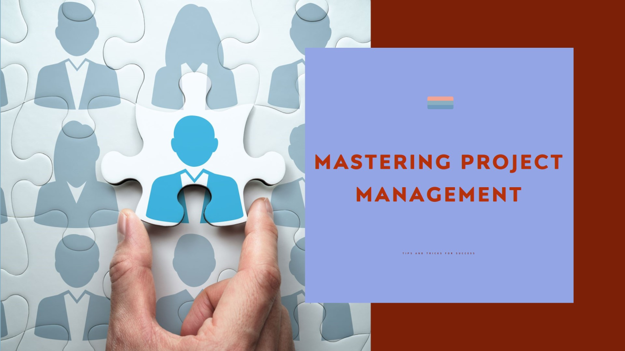 Mastering Project Management: Tips and Tricks for Success Mastering Project Management: Tips and Tricks for Success