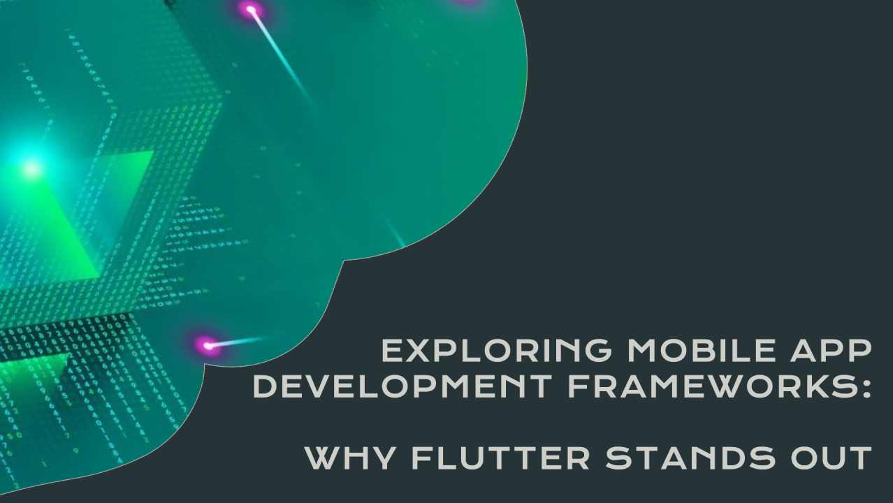 Exploring Mobile App Development Frameworks: Why Flutter Stands Out Exploring Mobile App Development Frameworks: Why Flutter Stands Out
