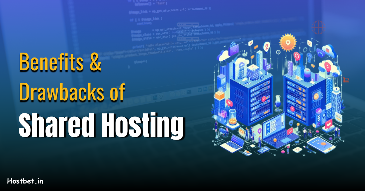 Benefits and Drawbacks of Shared Hosting Benefits and Drawbacks of Shared Hosting