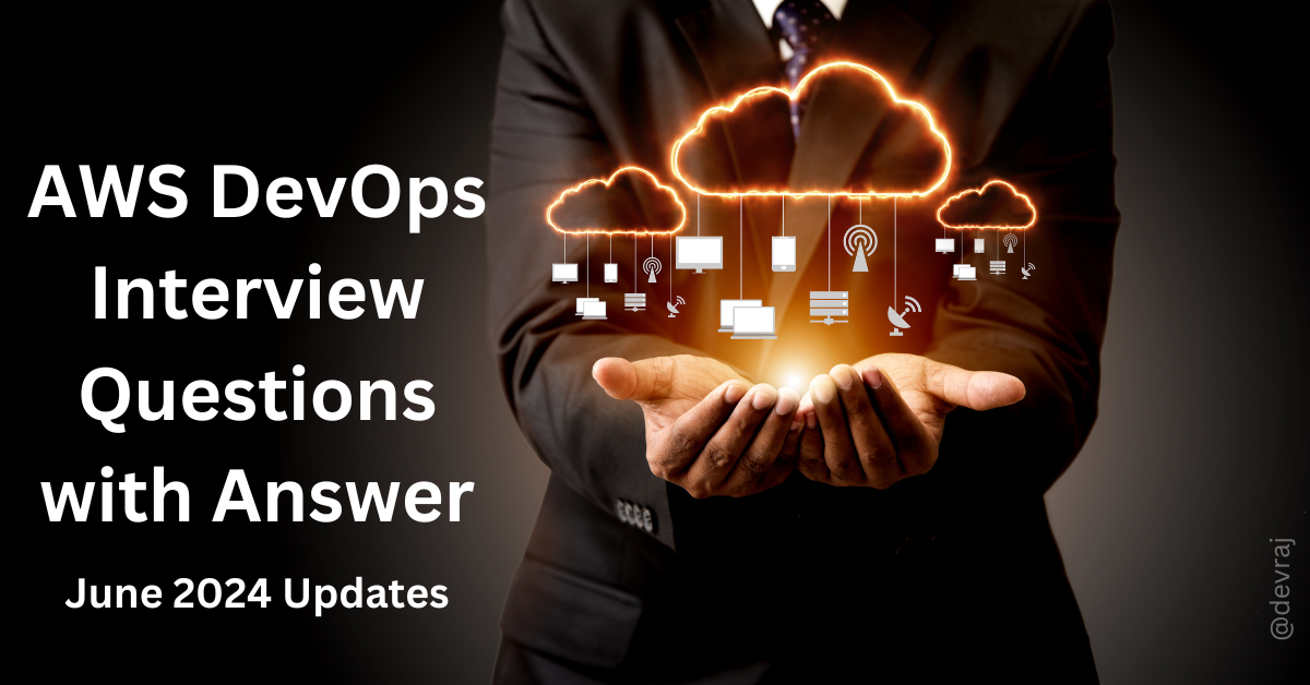 AWS DevOps Interview Questions with Answer - Updates June 2024 AWS DevOps Interview Questions with Answer - Updates June 2024