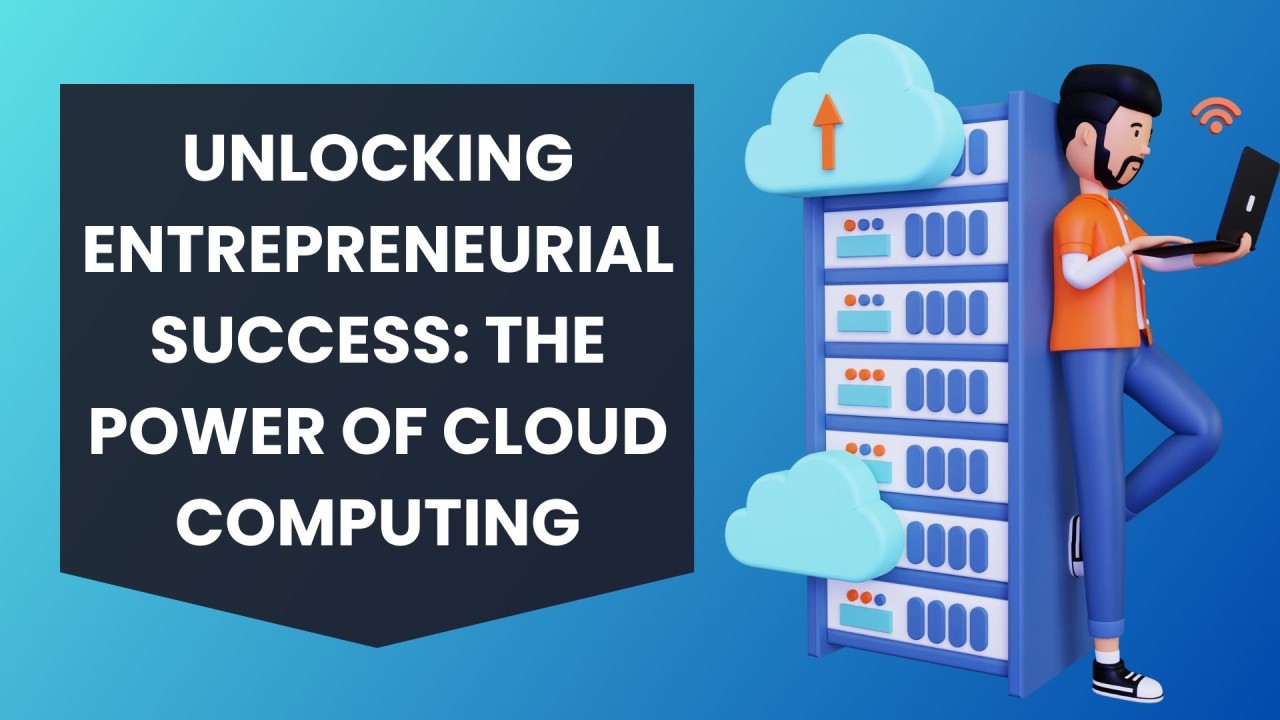 Unlocking Entrepreneurial Success: The Power of Cloud Computing Unlocking Entrepreneurial Success: The Power of Cloud Computing