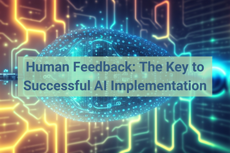 Human Feedback: The Key to Successful AI Implementation Human Feedback: The Key to Successful AI Implementation