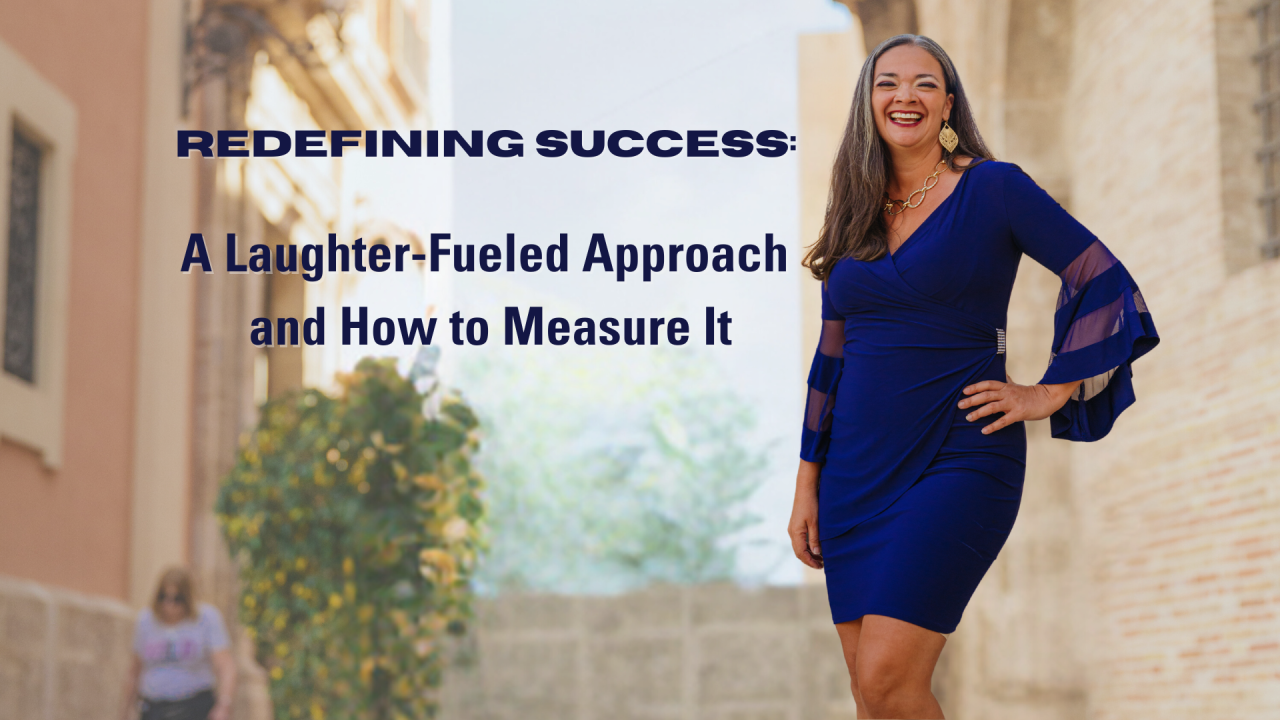 Redefining Success: A Laughter-Fueled Approach and How to Measure It Redefining Success: A Laughter-Fueled Approach and How to Measure It