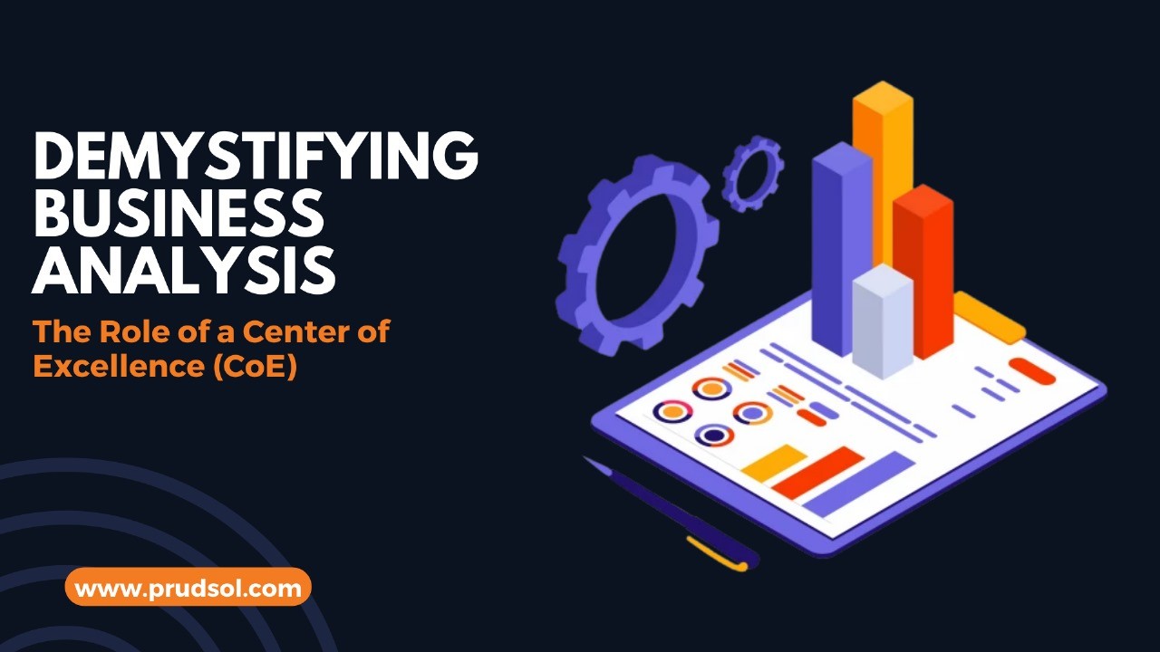 Demystifying Business Analysis: The Role of Center of Excellence (CoE) Demystifying Business Analysis: The Role of Center of Excellence (CoE)