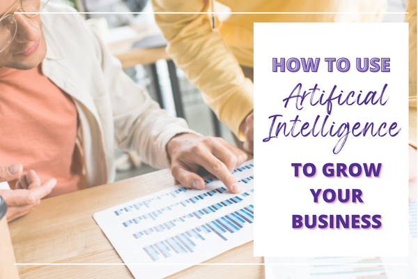 How To use Artificial Intelligence To Grow Your Business How To use Artificial Intelligence To Grow Your Business