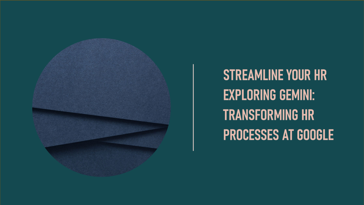 Exploring Gemini: Transforming HR Processes at Google Exploring Gemini: Transforming HR Processes at Google