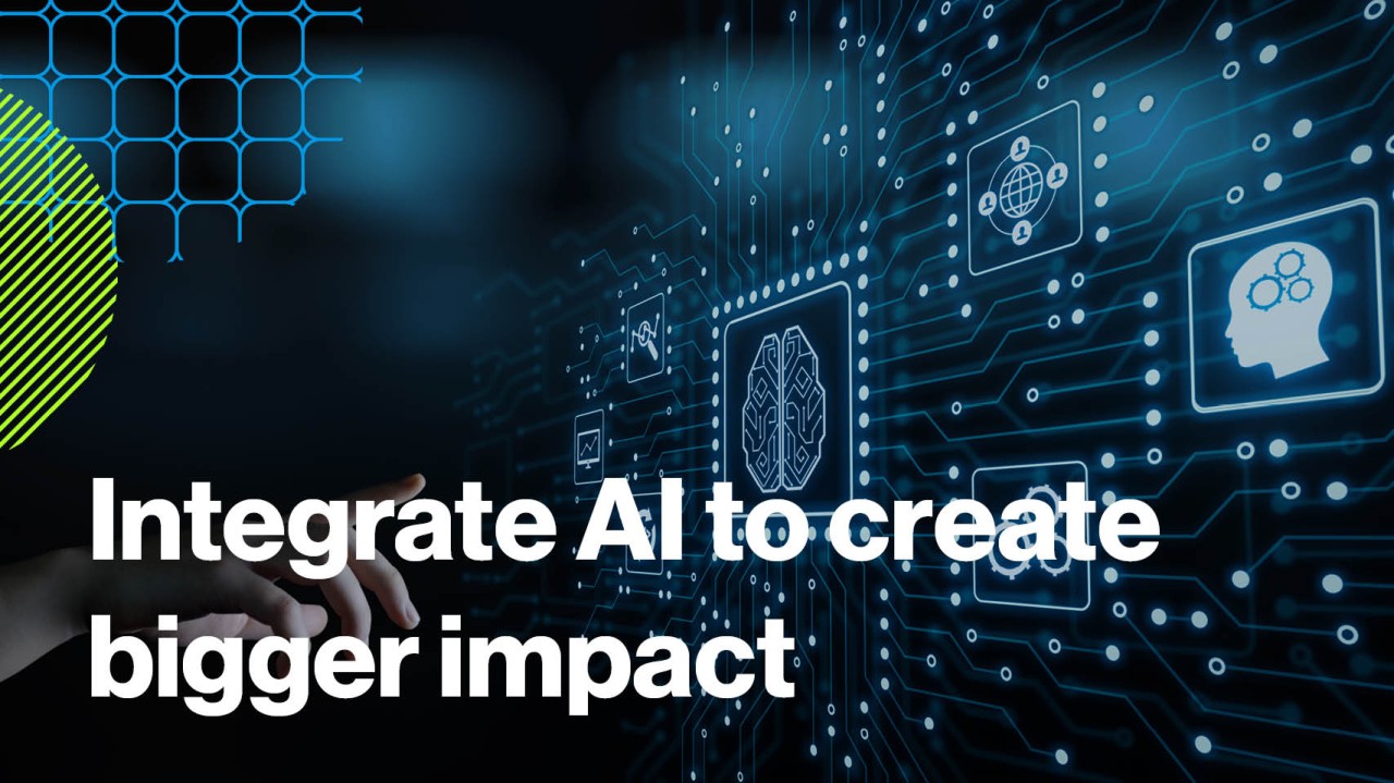 How to integrate AI to create a bigger impact How to integrate AI to create a bigger impact