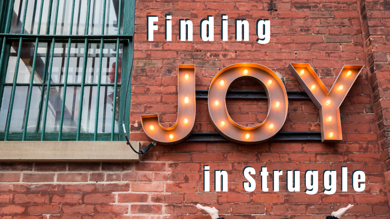 Finding Joy In Struggle Finding Joy In Struggle