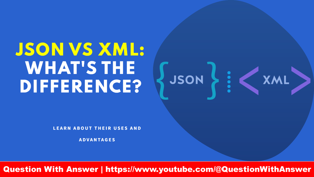 JSON vs XML Differences, Uses, and Advantages JSON vs XML Differences, Uses, and Advantages