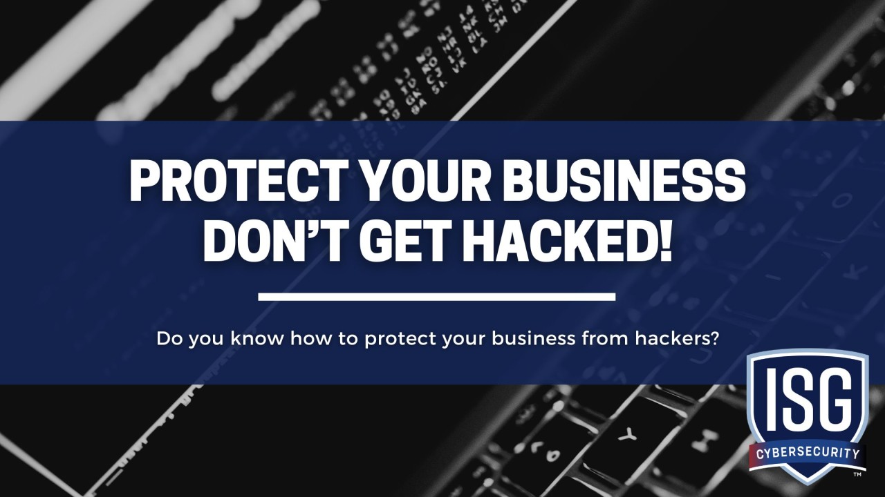PROTECT YOUR BUSINESS: DON’T GET HACKED! PROTECT YOUR BUSINESS: DON’T GET HACKED!