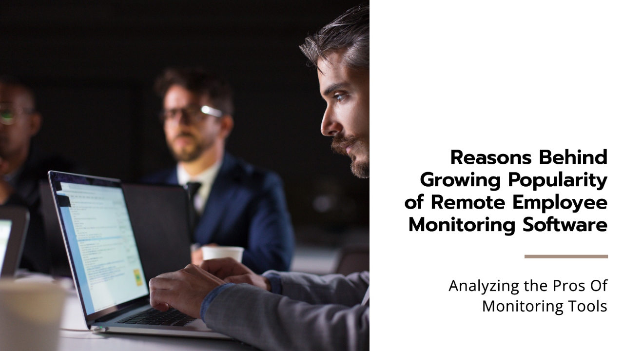 Reasons Behind Growing Popularity of Remote Employee Monitoring Software Reasons Behind Growing Popularity of Remote Employee Monitoring Software