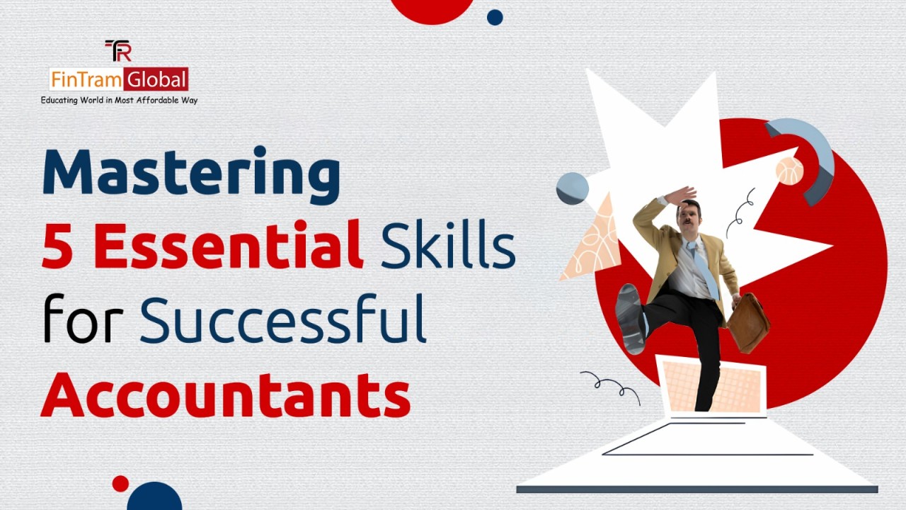 Mastering 5 Essential Skills for Successful Accountants Mastering 5 Essential Skills for Successful Accountants