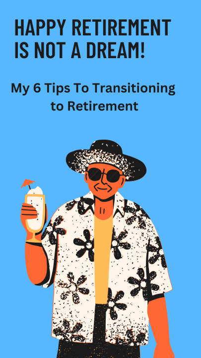6 Tips For Transitioning Into Retirement 6 Tips For Transitioning Into Retirement