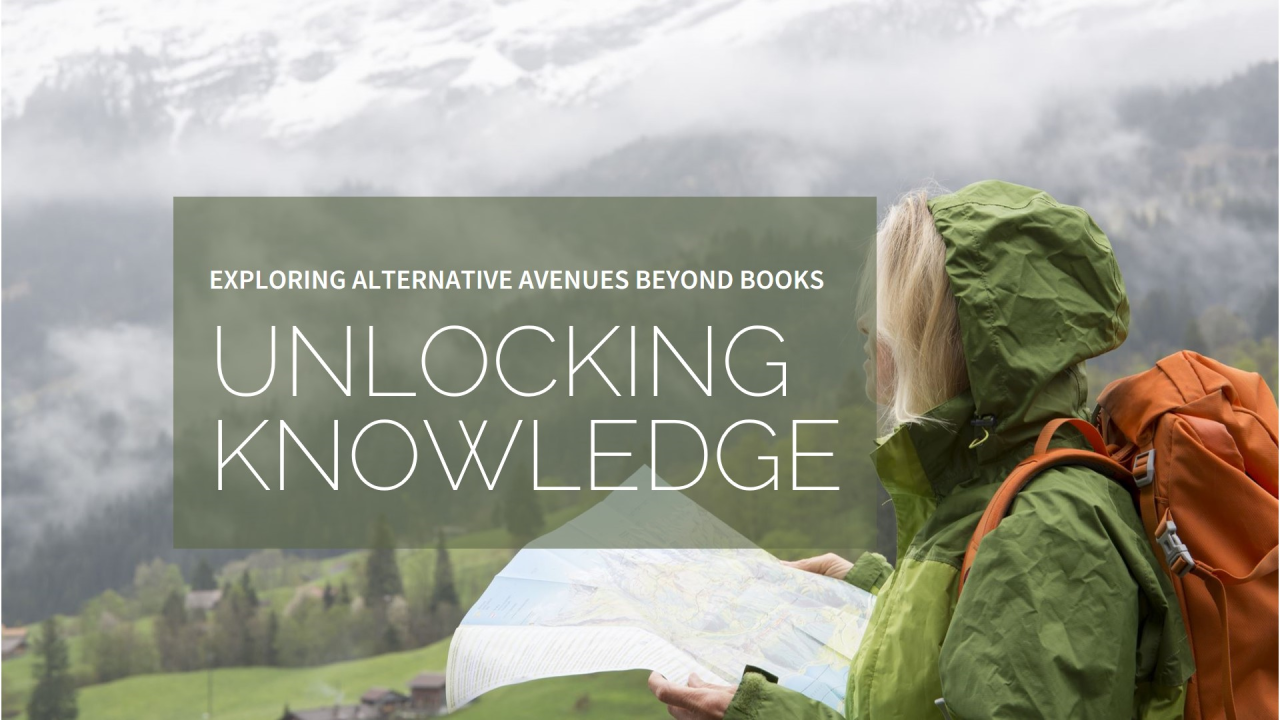 Unlocking Knowledge: Exploring Alternative Avenues Beyond Books Unlocking Knowledge: Exploring Alternative Avenues Beyond Books