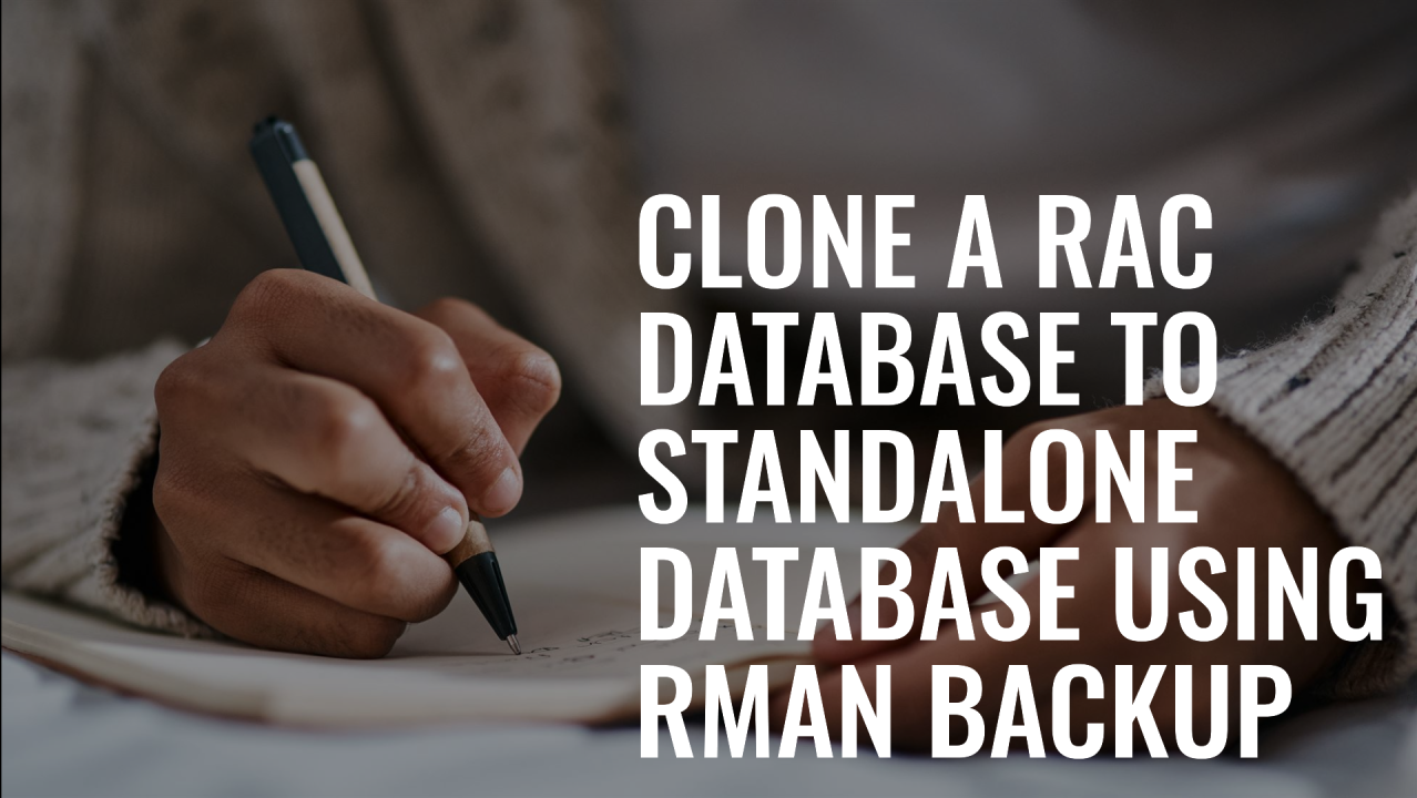 Clone A RAC Database To Standalone Database Using RMAN Backup Clone A RAC Database To Standalone Database Using RMAN Backup