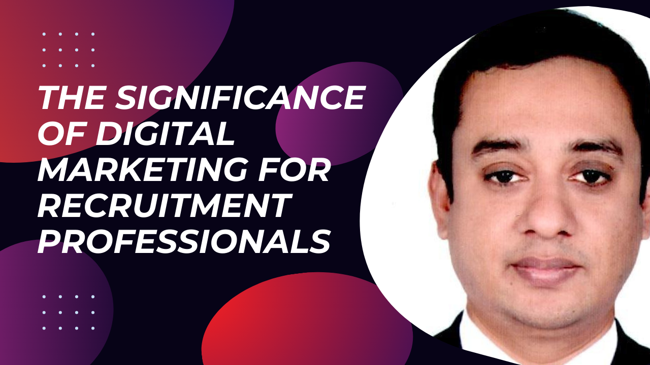 The Significance of Digital Marketing for Recruitment Professionals: The Significance of Digital Marketing for Recruitment Professionals: