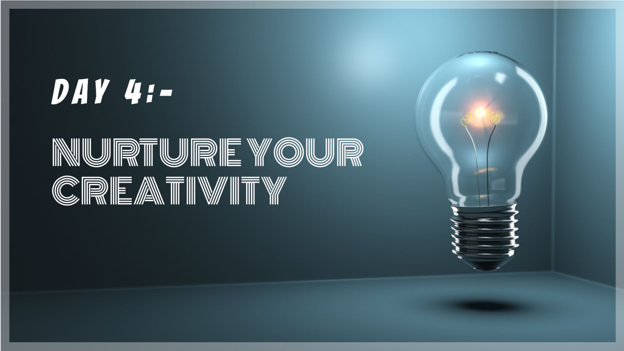 Day 4: Nurturing Creativity and Innovation Day 4: Nurturing Creativity and Innovation