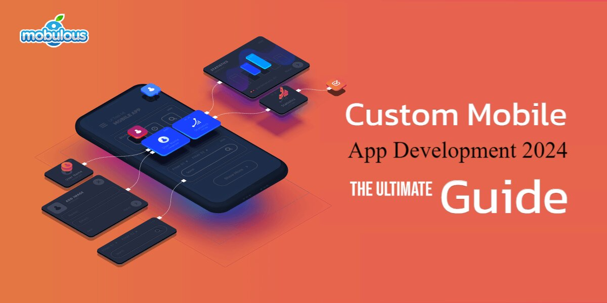 Custom Mobile App Development 2024 | The Ultimate Guide Custom Mobile App Development 2024 | The Ultimate Guide
