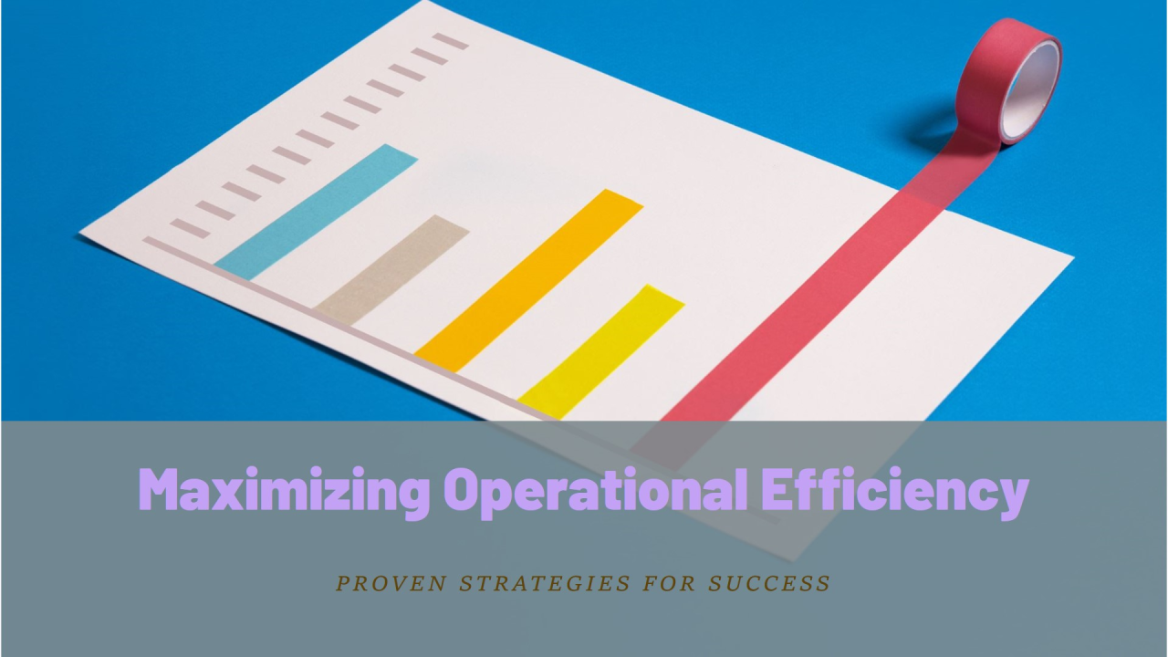 Maximizing Operational Efficiency: Proven Strategies for Success Maximizing Operational Efficiency: Proven Strategies for Success