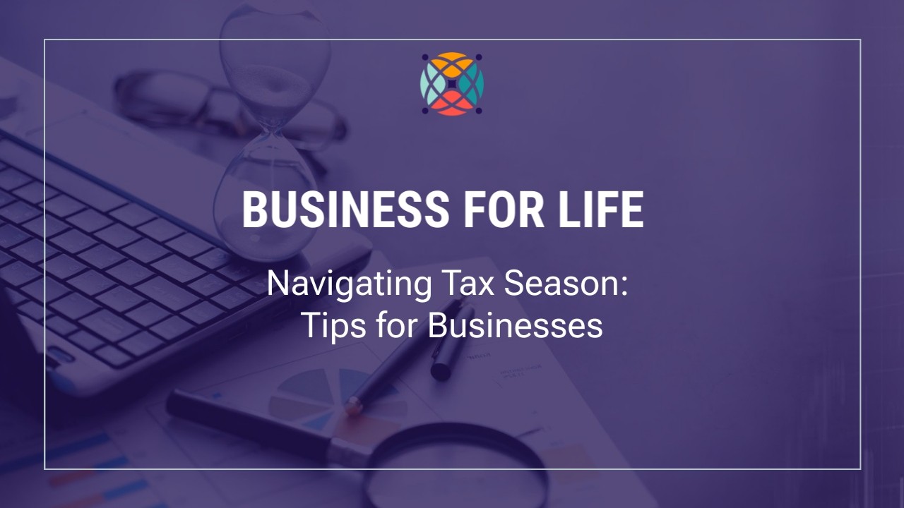 Navigating Tax Season: Tips for Businesses Navigating Tax Season: Tips for Businesses
