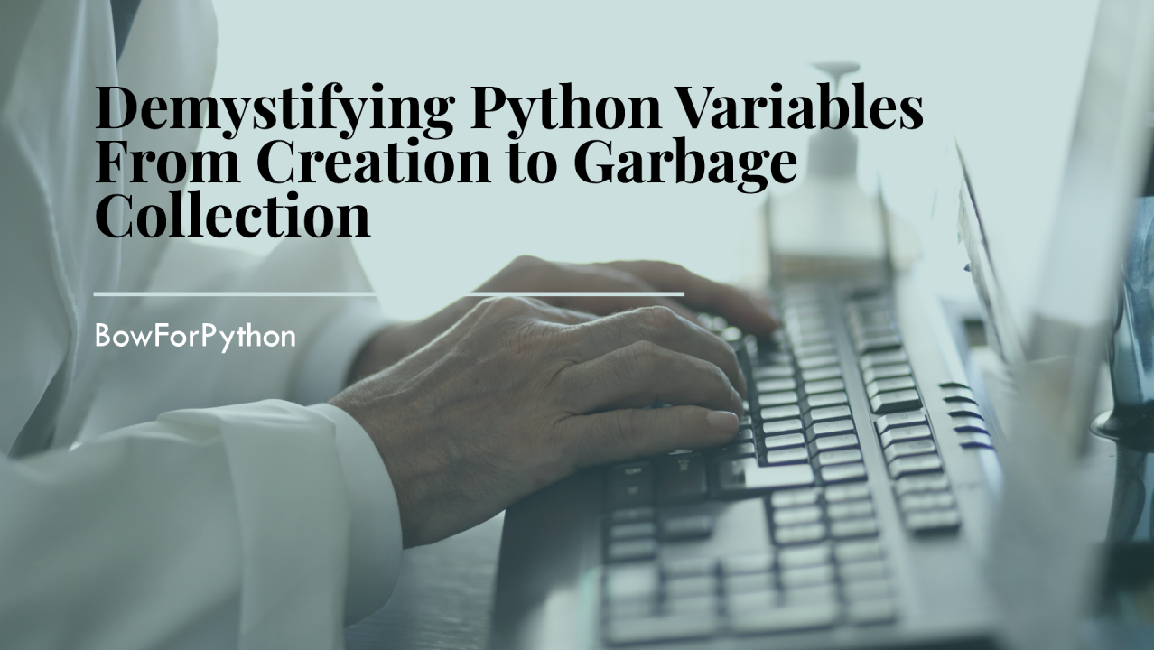 🧐🐍 Demystifying Python Variables: From Creation to Garbage Collection 🧐🐍 🧐🐍 Demystifying Python Variables: From Creation to Garbage Collection 🧐🐍
