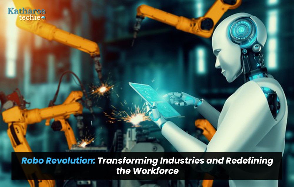 Robo Revolution: Transforming Industries and Redefining the Workforce Robo Revolution: Transforming Industries and Redefining the Workforce
