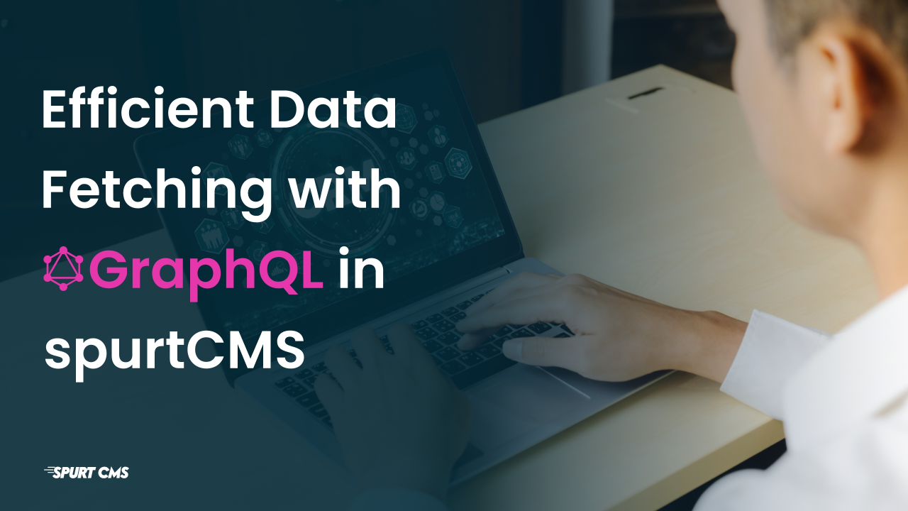 Leveraging GraphQL for Efficient Data Fetching in SpurtCMS Leveraging GraphQL for Efficient Data Fetching in SpurtCMS