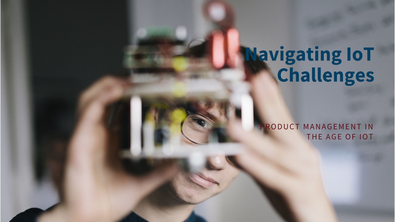 Product Management in the Age of IoT: Navigating Challenges and Seizing ... Product Management in the Age of IoT: Navigating Challenges and Seizing ...