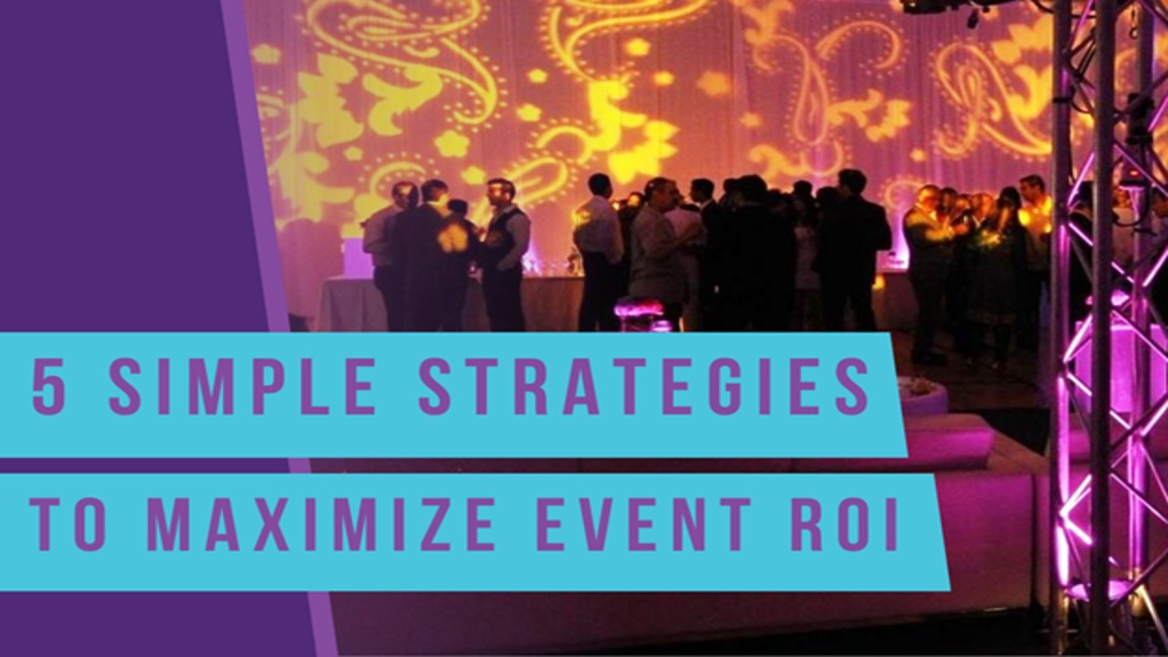 5 Simple Strategies To Maximize Event ROI 5 Simple Strategies To Maximize Event ROI