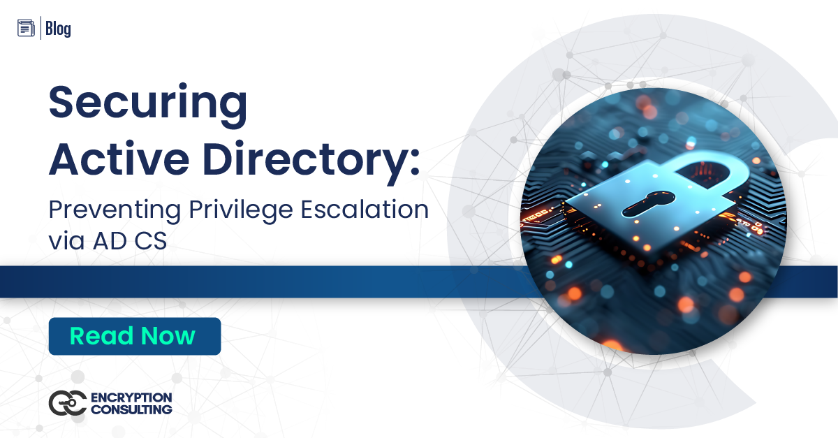 Securing Active Directory: Preventing Privilege Escalation via AD CS Securing Active Directory: Preventing Privilege Escalation via AD CS