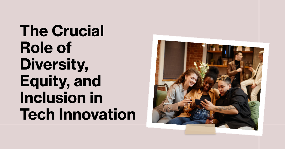 The Crucial Role of Diversity, Equity, and Inclusion in Tech Innovation The Crucial Role of Diversity, Equity, and Inclusion in Tech Innovation