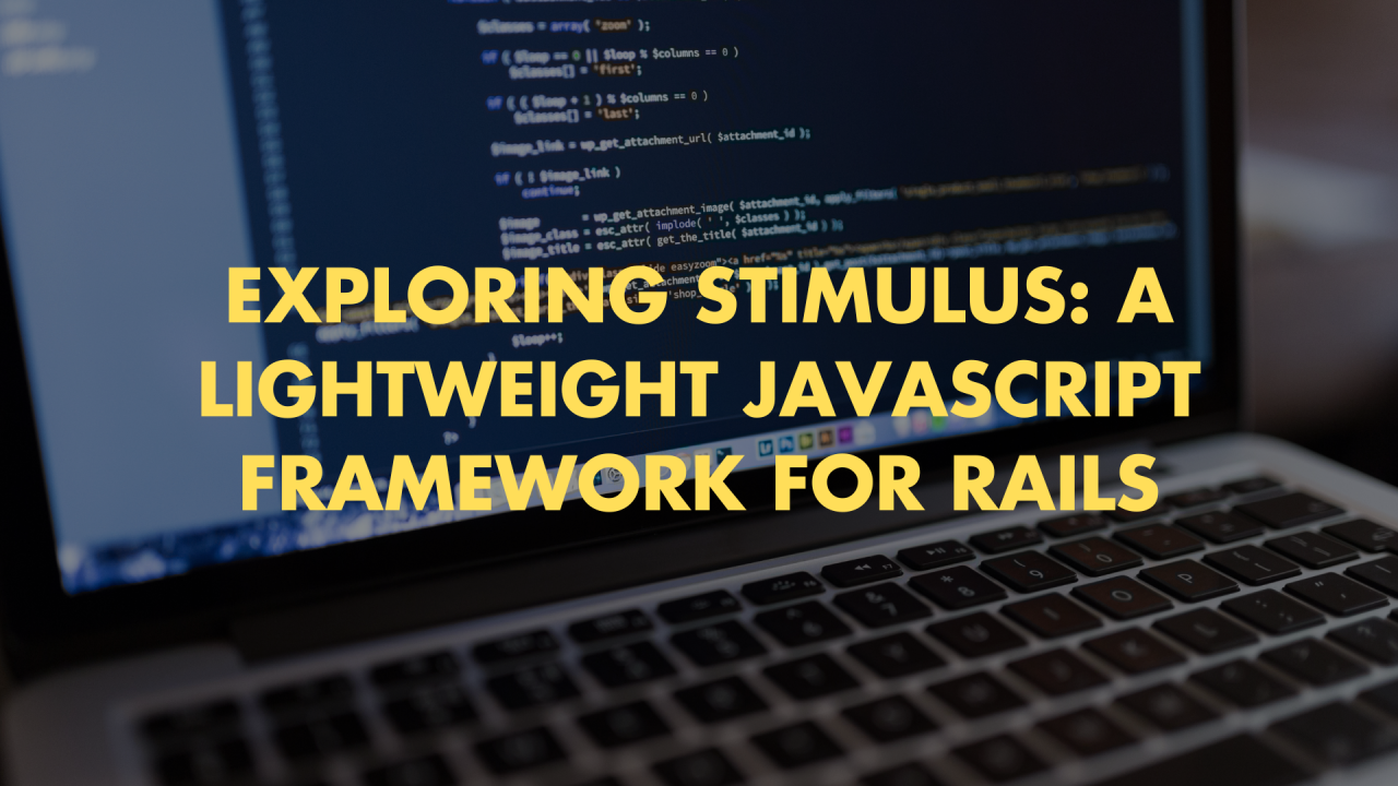 Exploring Stimulus: A Lightweight JavaScript Framework for Rails Exploring Stimulus: A Lightweight JavaScript Framework for Rails
