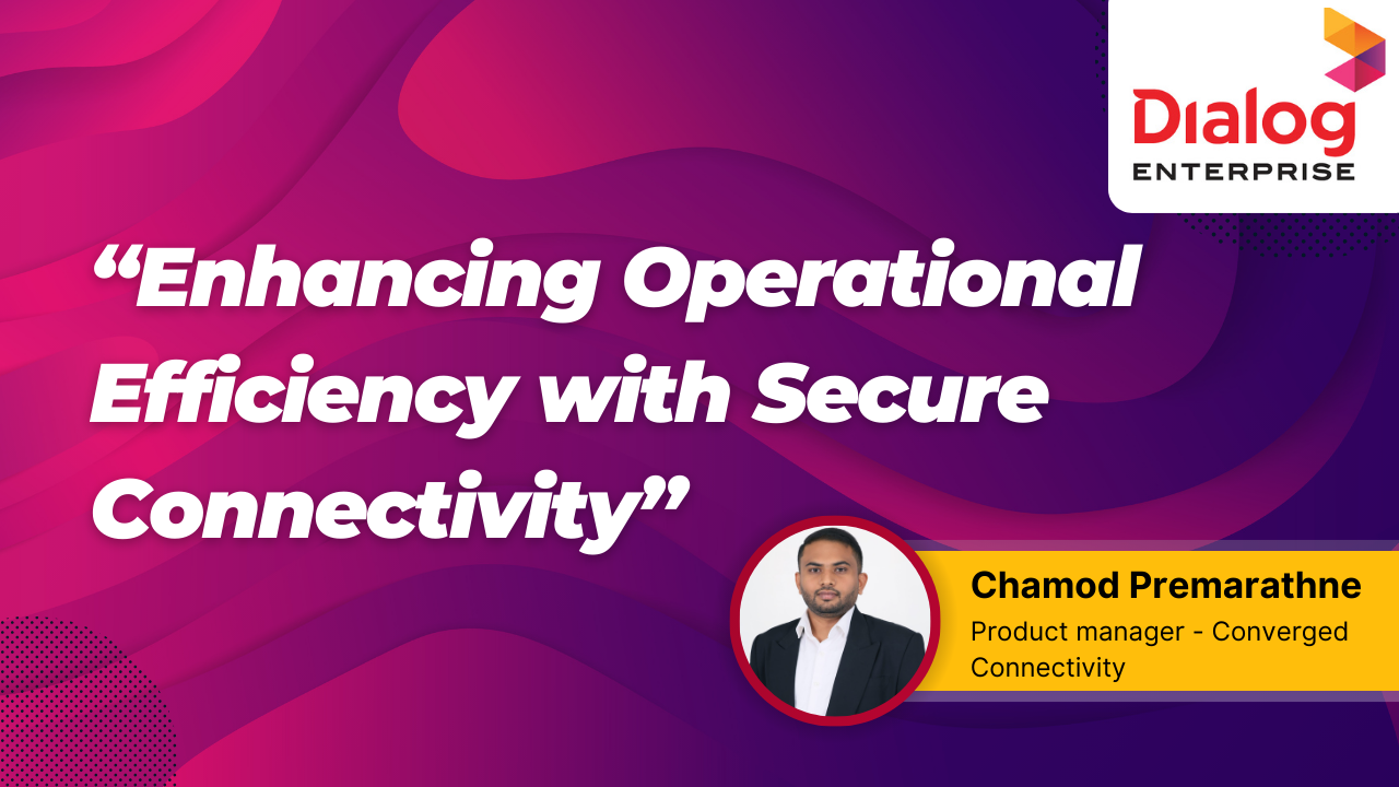 Enhancing Operational Efficiency with Secure Connectivity Enhancing Operational Efficiency with Secure Connectivity